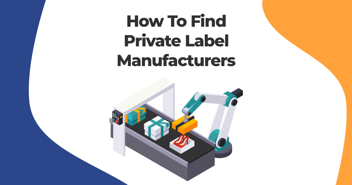 Where and How to Find Private Label Manufacturers