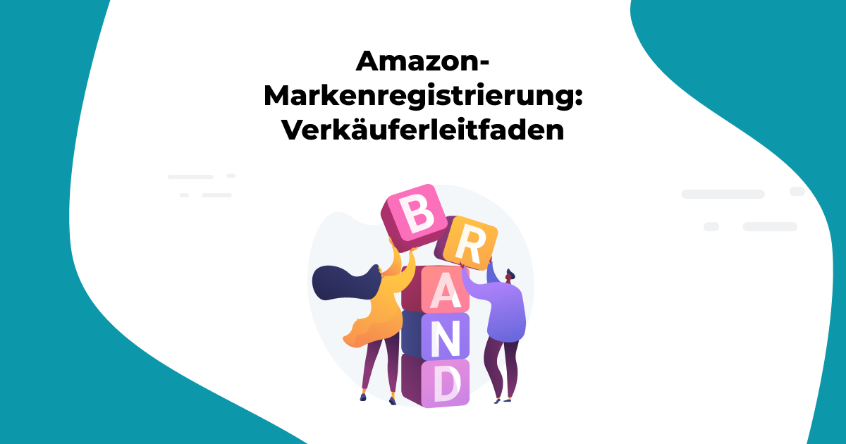 Amazon Brand Registry: Vorteile und Anleitung zur Anmeldung in 2025
